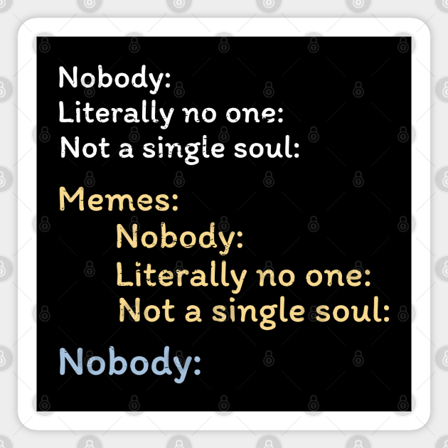 Nobody Literally nobody absolutely no one funny dank meme - Dank Memes ... Nobody Literally nobody absolutely no one funny dank meme - Dank Memes ...